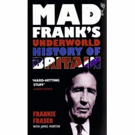 Mad Frank's Underworld History of Britain - By Frankie Fraser, James Morton