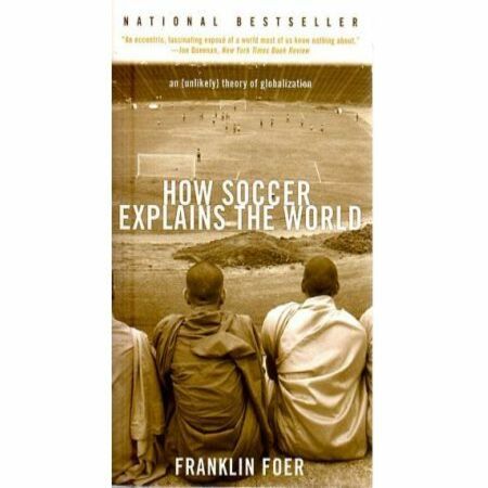 How Soccer explains the World - By Franklin Foer